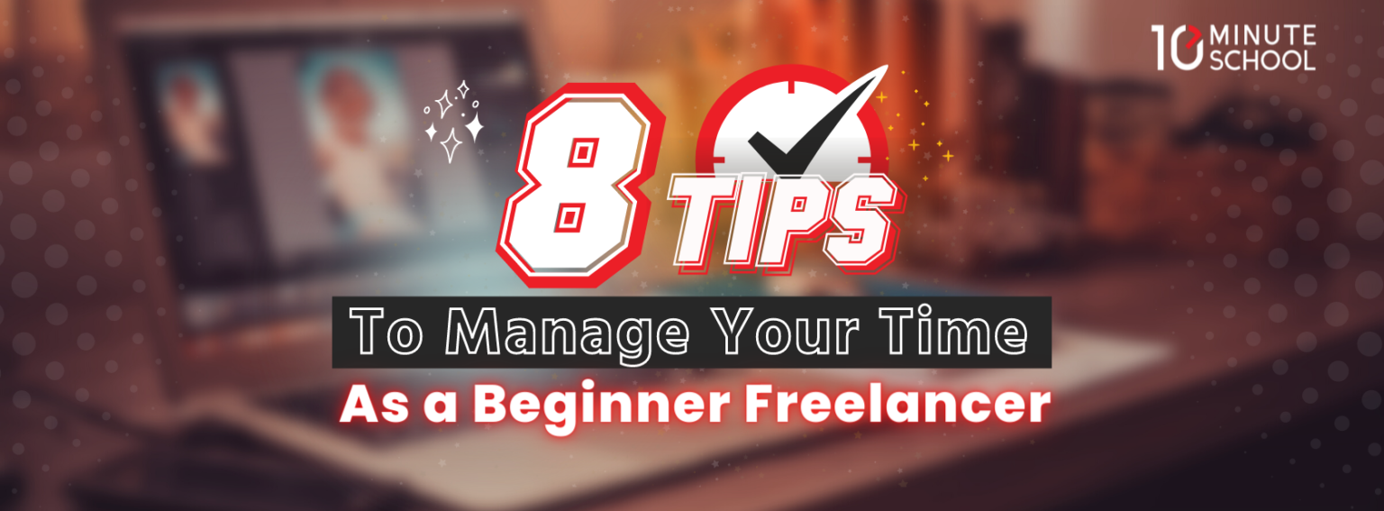 Top 8 Tips To Manage Your Time As A Beginner Freelancer